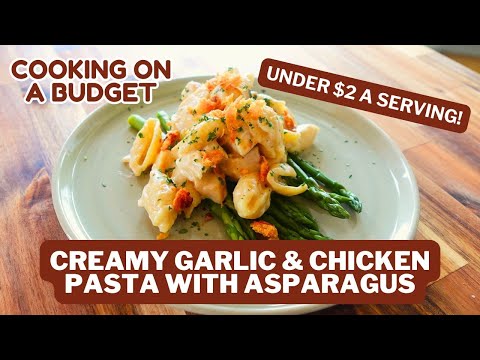 Cooking On A Budget - Creamy Garlic and Chicken Pasta with Asparagus