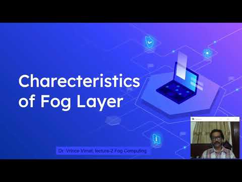 Lecture-2; Characteristics of Fog layer, Fog Computing; Internet of Things-Fog Overview, Fogging