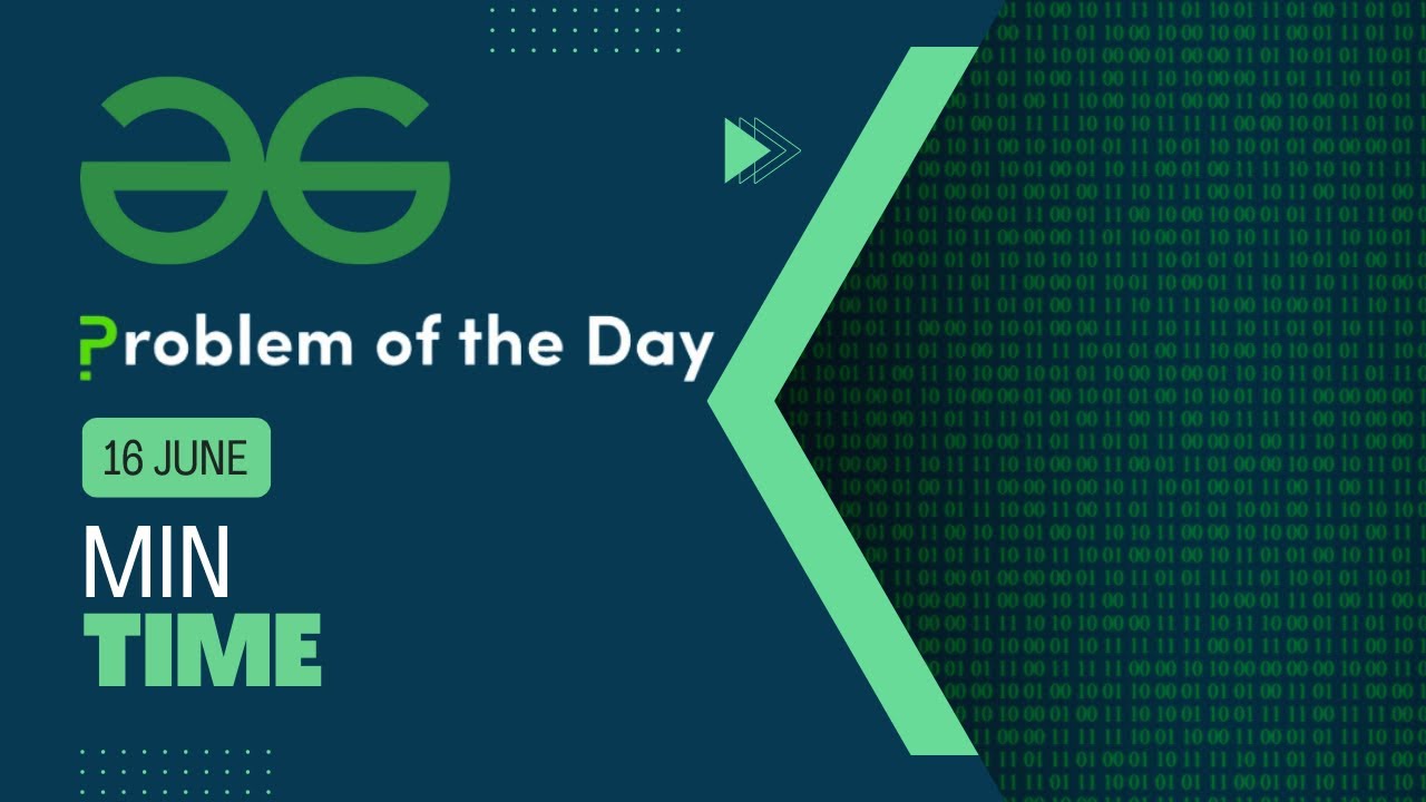 Min Time | 16 June POTD | C++ | Geeks for Geeks Problem of the Day