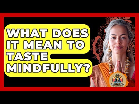What Does It Mean To Taste Mindfully? - Buddhism Reflections
