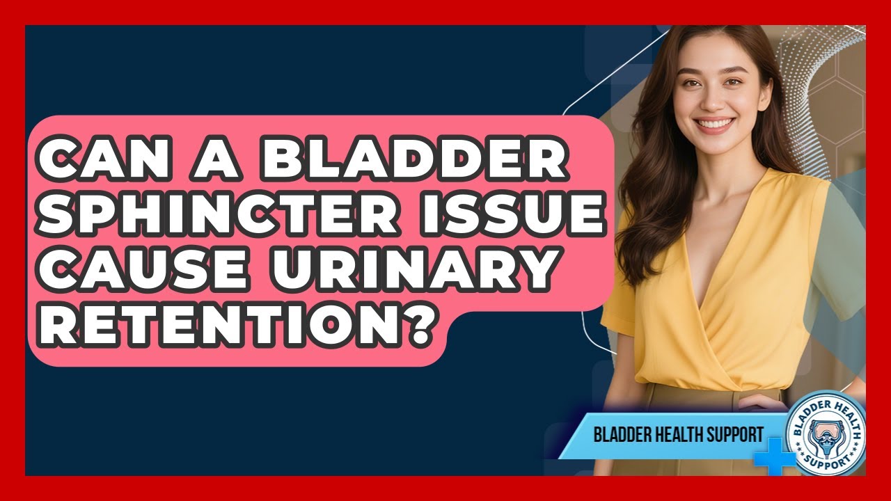 Can A Bladder Sphincter Issue Cause Urinary Retention? - Bladder Health Support