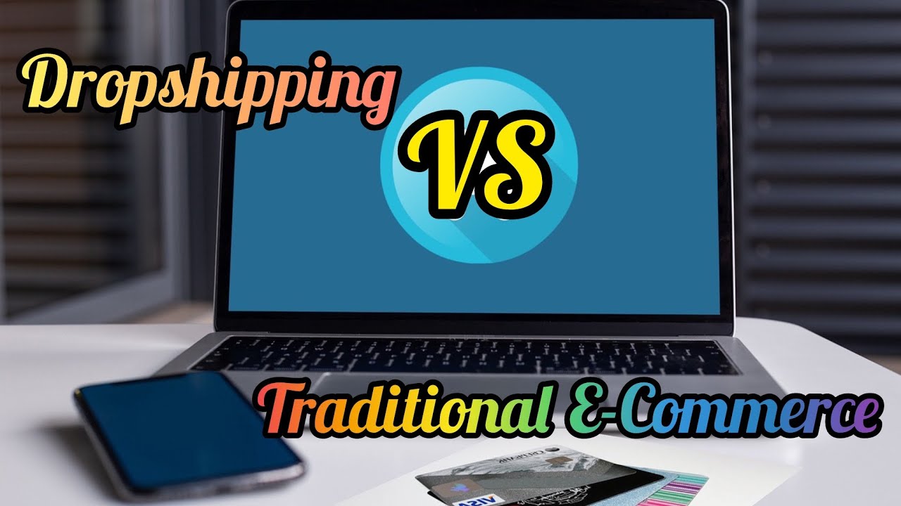Dropshipping vs Traditional E-Commerce: A Comprehensive Comparison