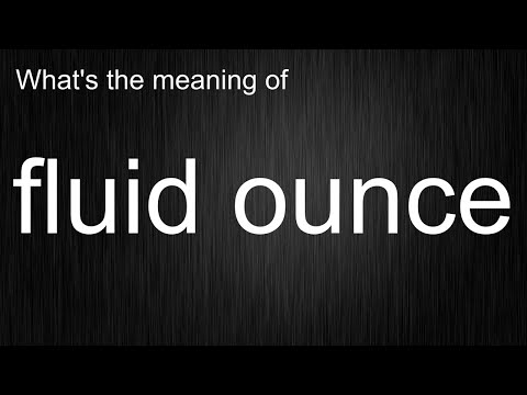 What's the meaning of "fluid ounce", How to pronounce fluid ounce?