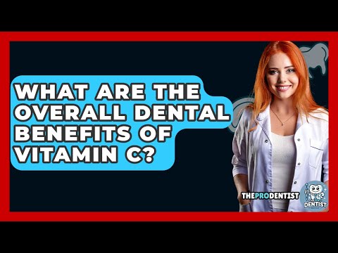 What Are The Overall Dental Benefits Of Vitamin C? - The Pro Dentist