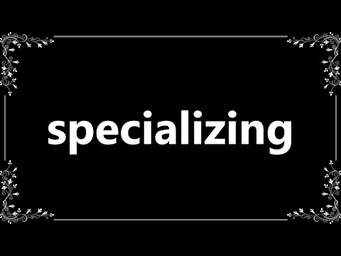 Specializing - Definition and How To Pronounce