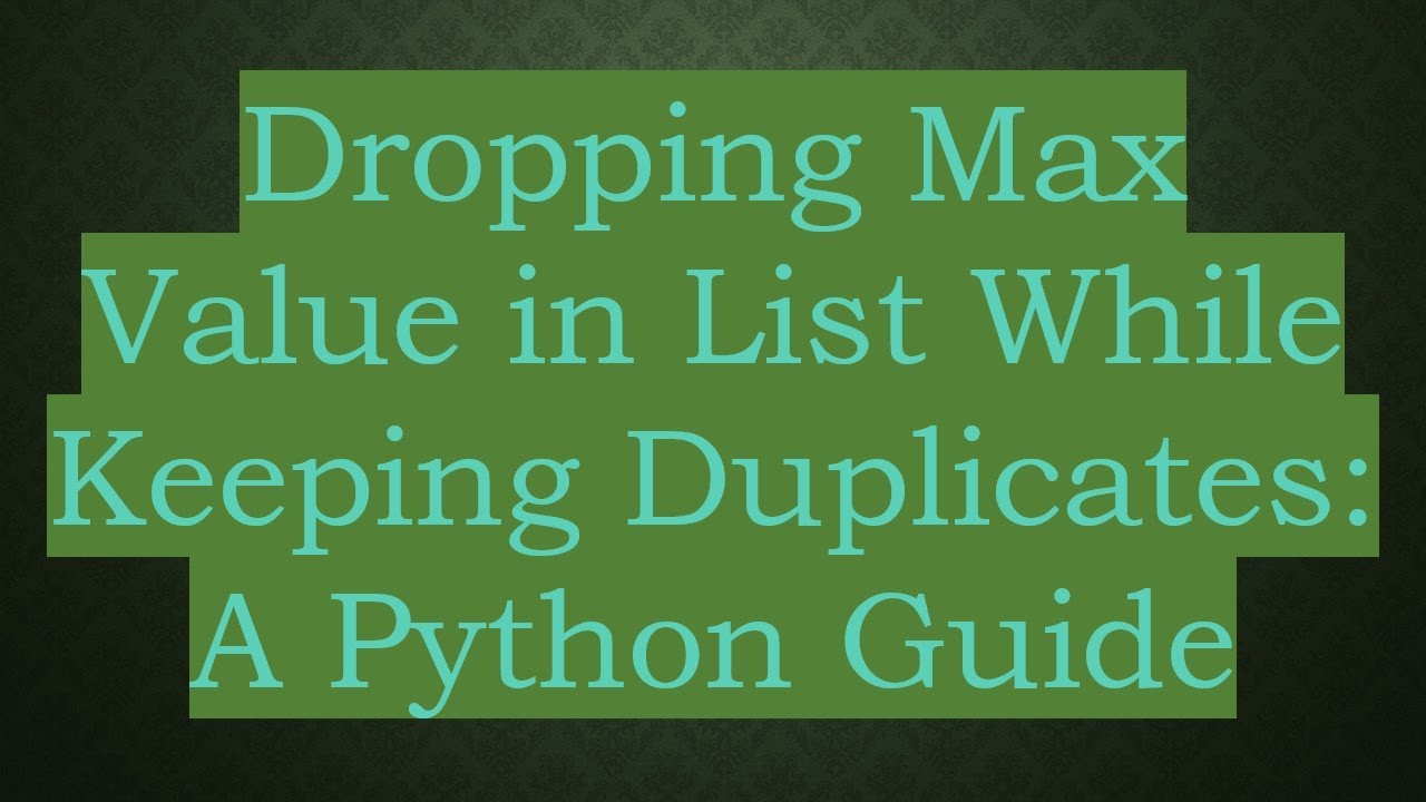 Dropping Max Value in List While Keeping Duplicates: A Python Guide