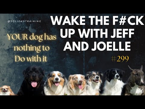 Wake the F#CK up w/Jeff & Joelle #299- your dog has nothing to do with it