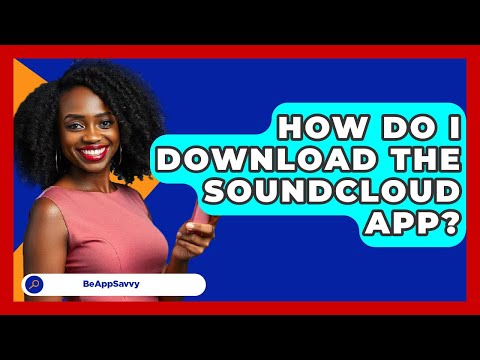 How Do I Download The SoundCloud App? - Be App Savvy