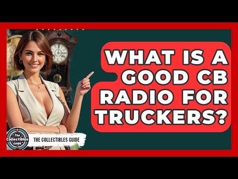 What Is A Good CB Radio For Truckers? - The Collectibles Guide