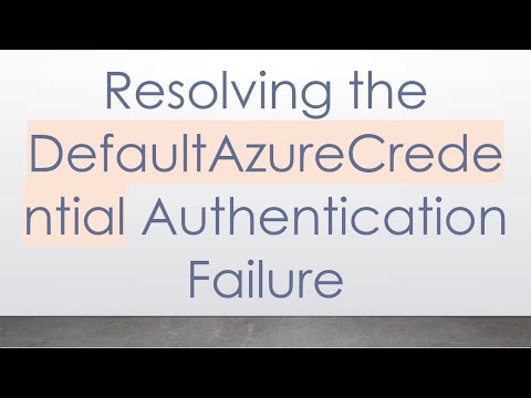 Resolving the DefaultAzureCredential Authentication Failure