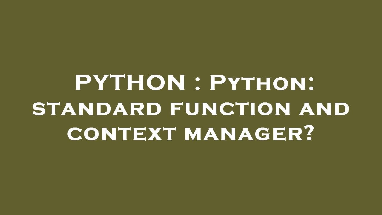 PYTHON : Python: standard function and context manager?