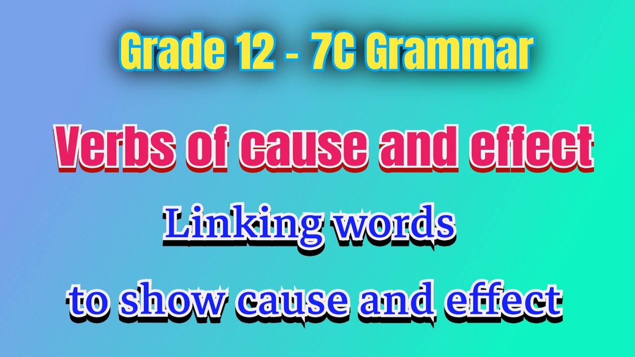 Grade 12 - 7C - Grammar - Verbs of cause and effect - Linking words to show cause and effect