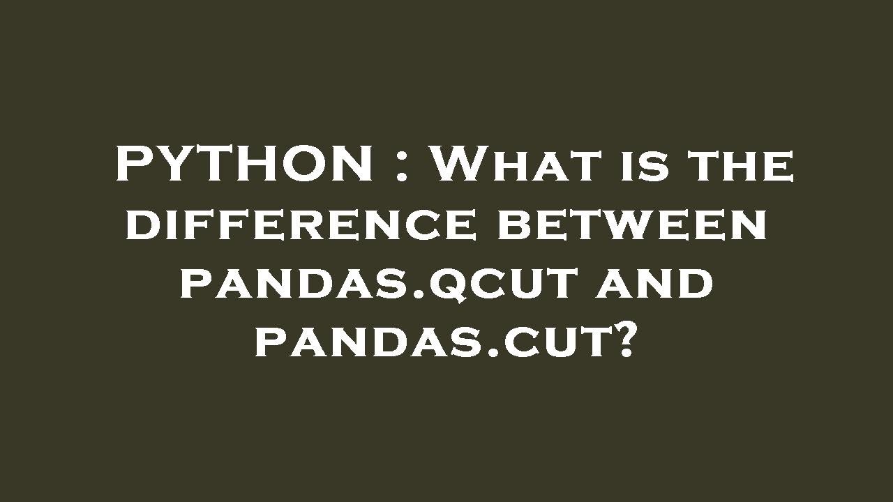 PYTHON : What is the difference between pandas.qcut and pandas.cut?