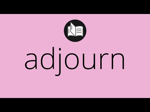 What ADJOURN means • Meaning of ADJOURN • adjourn MEANING • adjourn DEFINITION