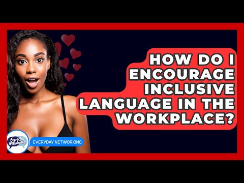 How Do I Encourage Inclusive Language In The Workplace? - Everyday-Networking