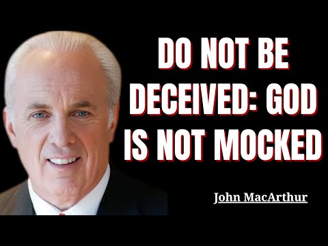 DO NOT BE DECEIVED ; GOD IS NOT MOCKED || John MacArthur