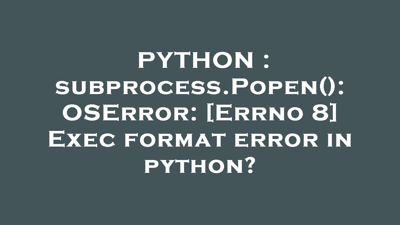 PYTHON : subprocess.Popen(): OSError: [Errno 8] Exec format error in python?
