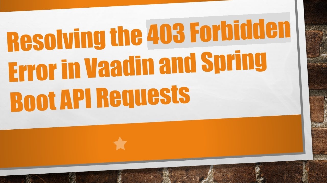 Resolving the 403 Forbidden Error in Vaadin and Spring Boot API Requests