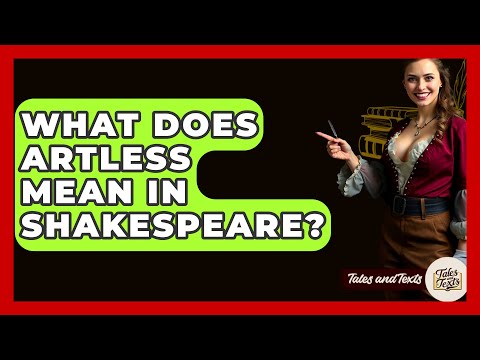 What Does Artless Mean In Shakespeare? - Tales And Texts