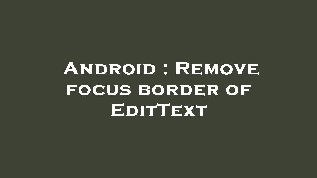 Android : Remove focus border of EditText