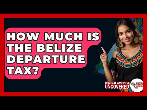 How Much Is The Belize Departure Tax? - Central America Uncovered