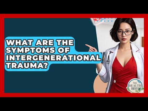 What Are The Symptoms Of Intergenerational Trauma? - The Health Brief