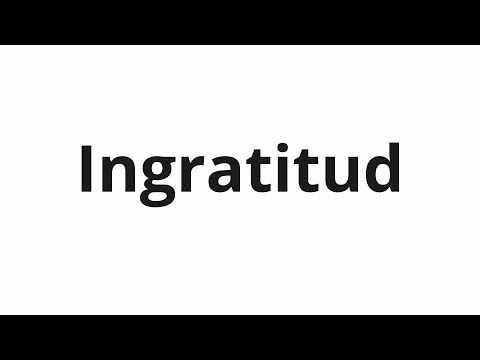 How to pronounce Ingratitud