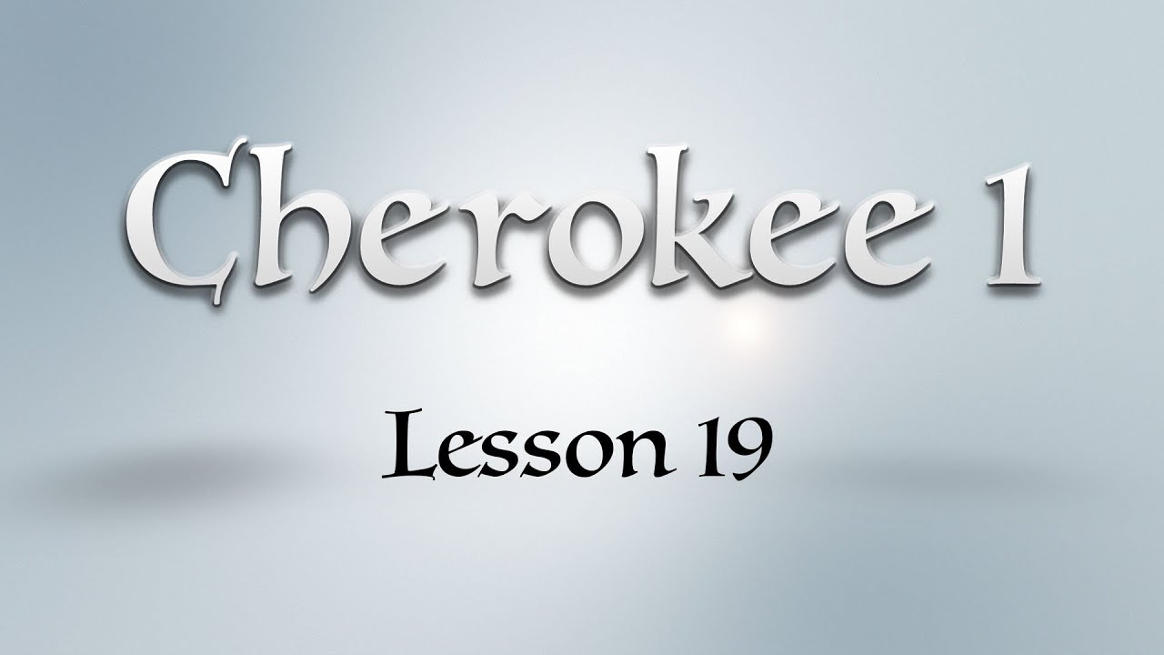 Cherokee 1: Lesson 19