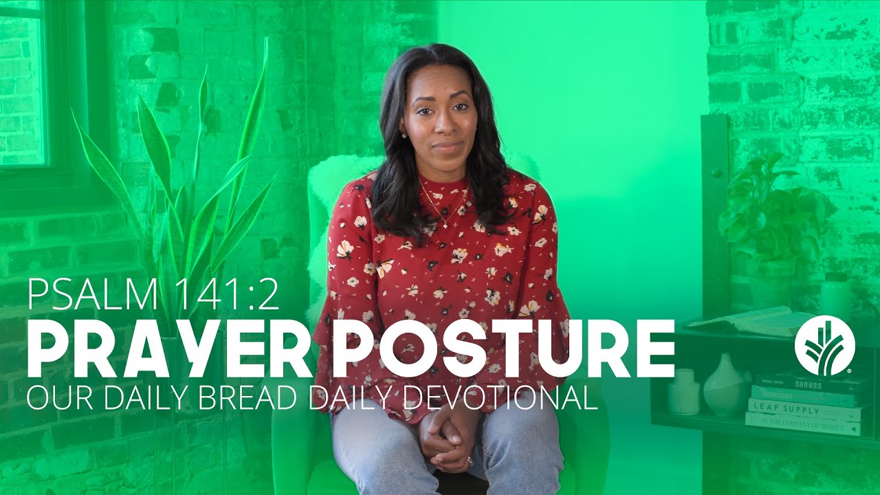 Prayer Posture | Psalm 141:2 | Our Daily Bread Video Devotional