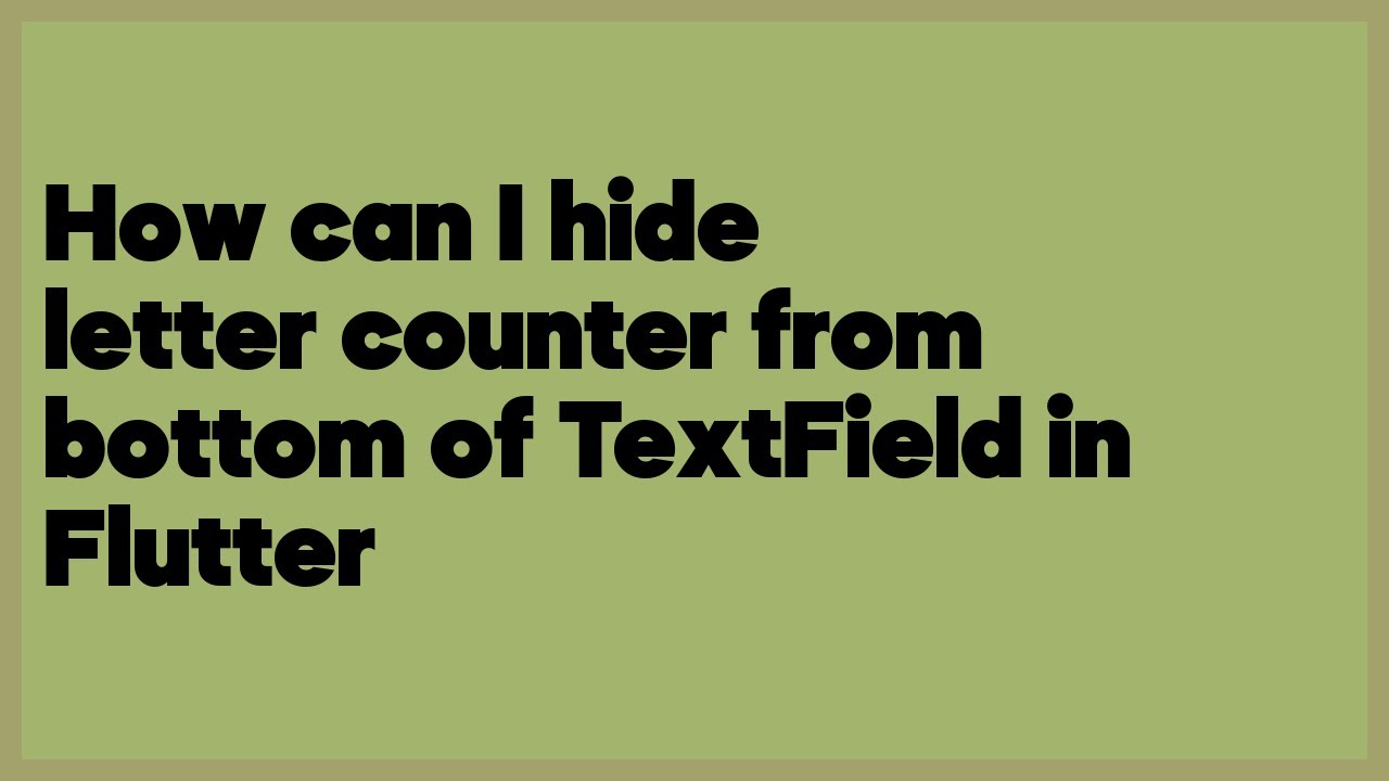 How can I hide letter counter from bottom of TextField in Flutter  (22 answers)