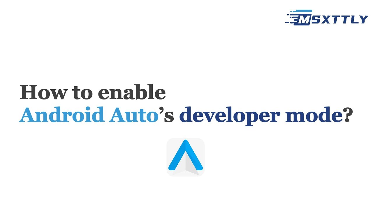 MSXTTLY| How to enable Android Auto’s developer mode?