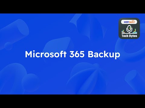 MSP360 TechBytes - Microsoft 365 Backup