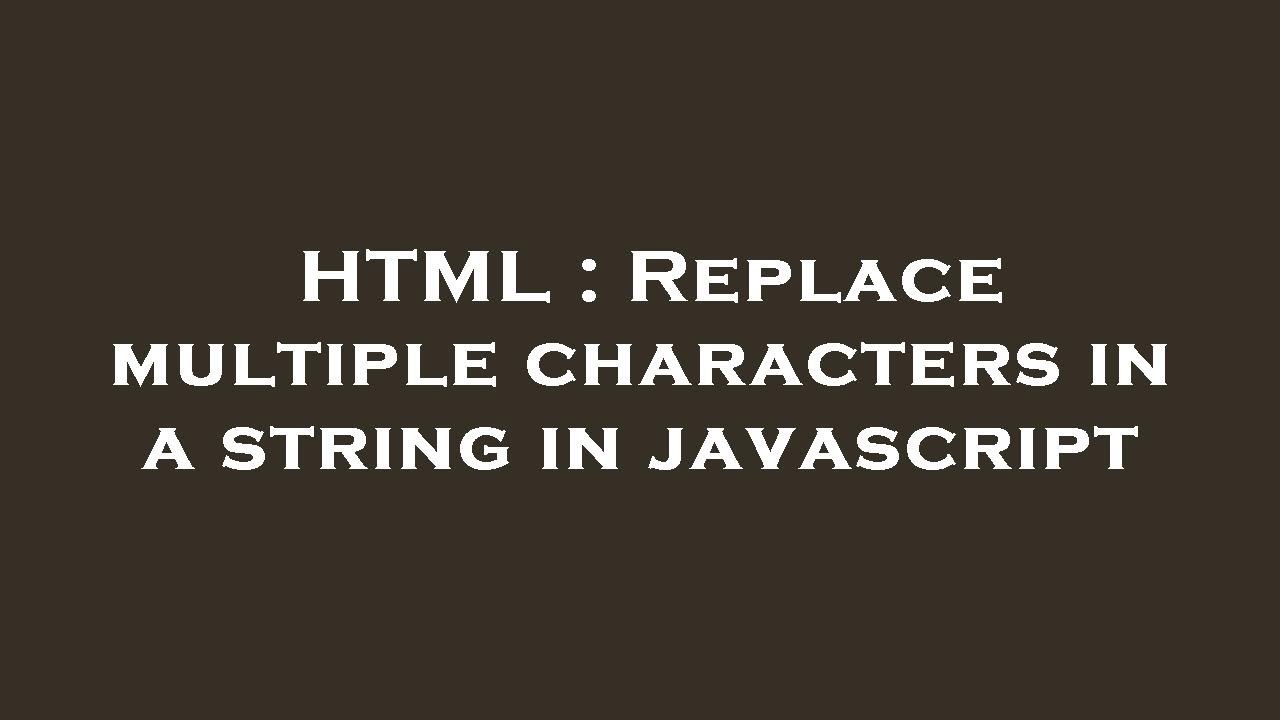 HTML : Replace multiple characters in a string in javascript