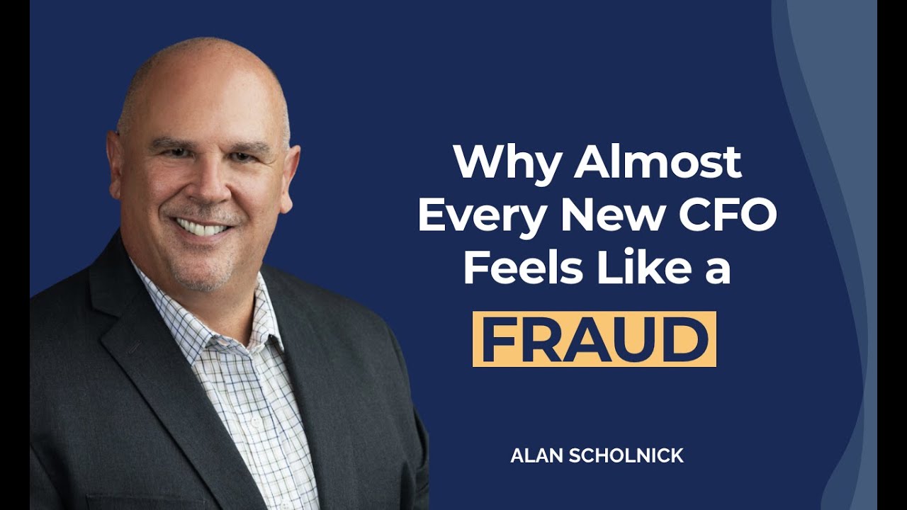 Why Almost Every New CFO Feels Like a Fraud, Alan Scholnick, GrowCFO Mentor