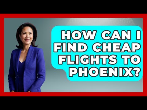 How Can I Find Cheap Flights To Phoenix? - Everything About Phoenix