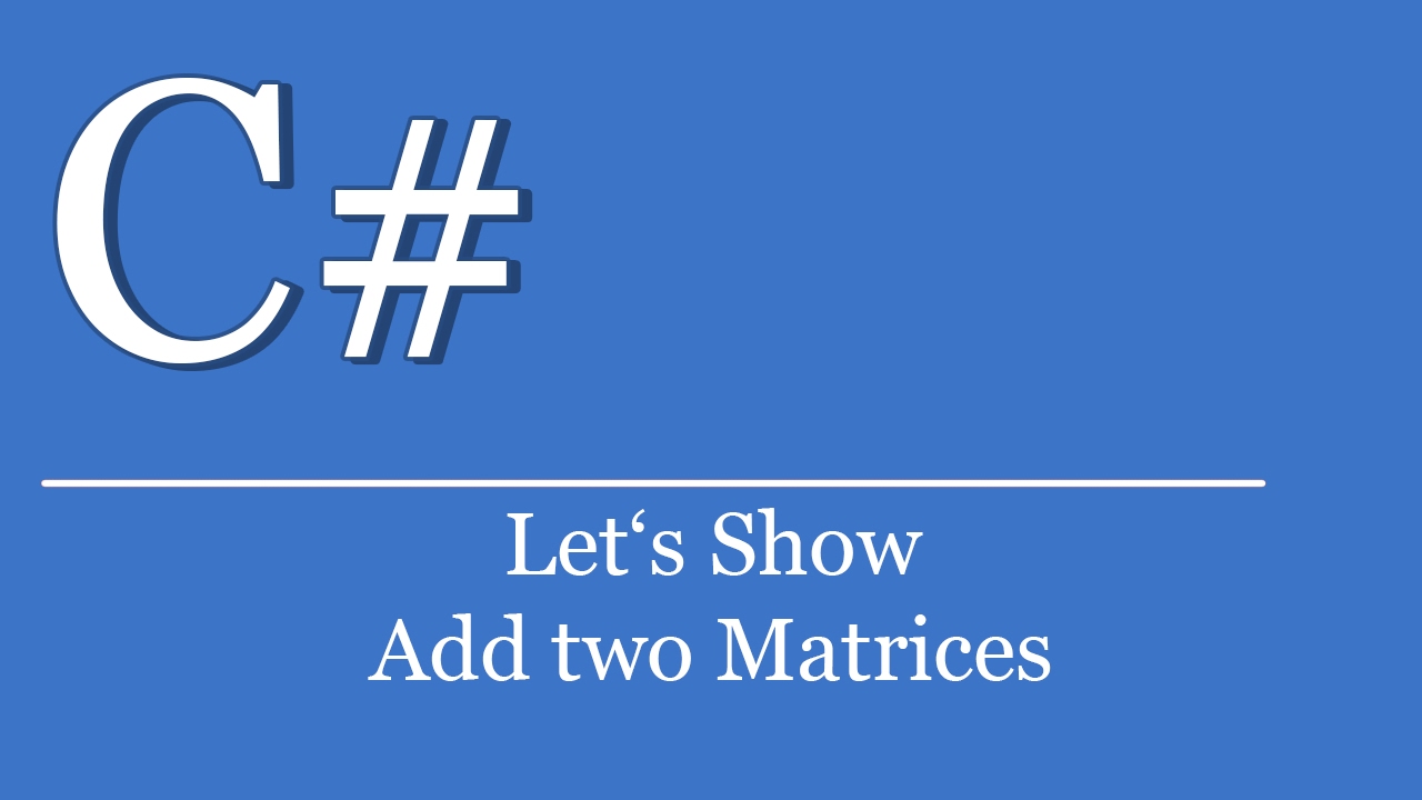 Let's Show #268 - C# Visual Studio .NET Tutorial - Add two Matrices | Matrix Addition