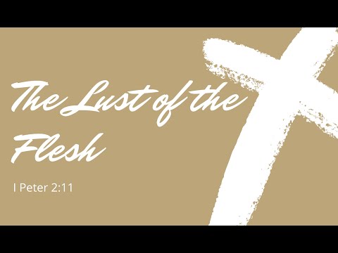 Lust of the Flesh: Are Passions of the Flesh weighing you down? I Peter 2:11