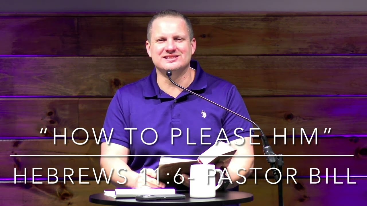 FAITH- “How To Please God”- Hebrews 11:6- Pastor Bill Penna