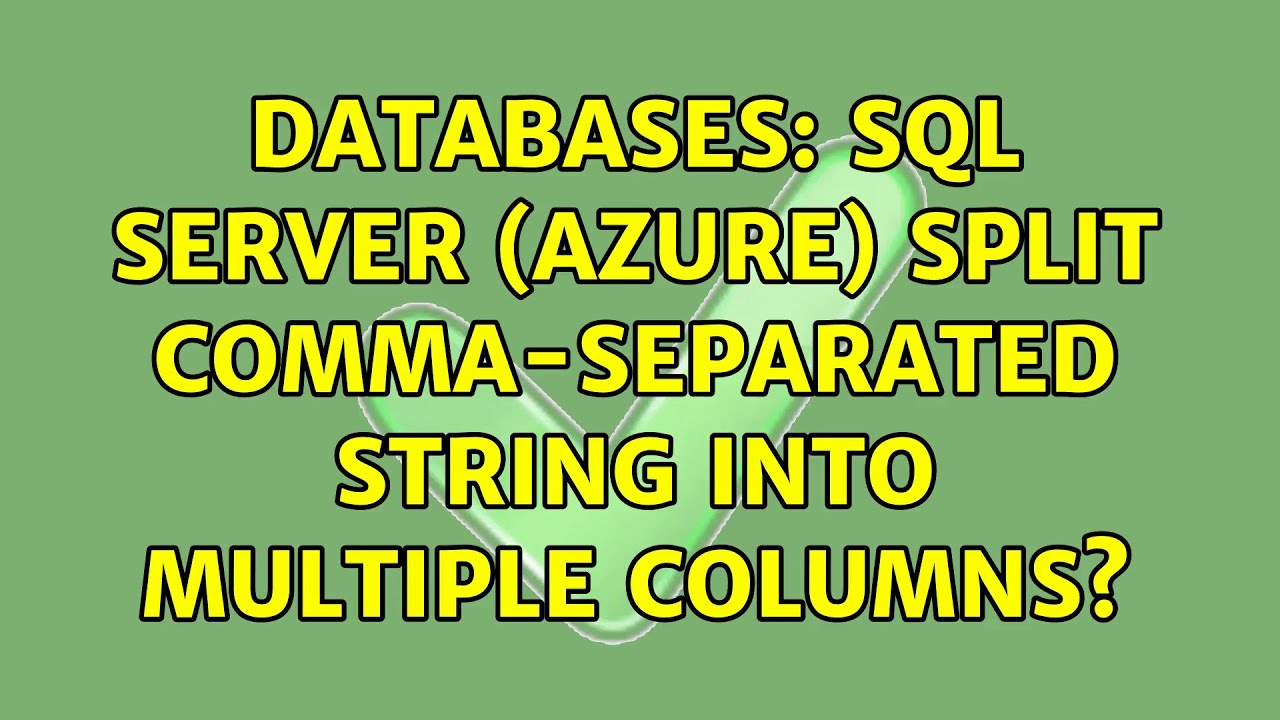 Databases: SQL Server (Azure) split comma-separated string into multiple columns?