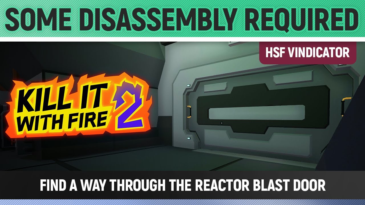 Kill It With Fire 2 - Some Disassembly Required - How to Find a way through the Reactor Blast Door