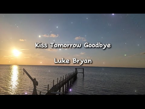 Kiss Tomorrow Goodbye - Luke Bryan (Lyric Video)