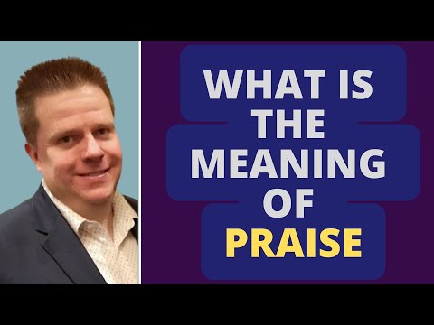 WHAT IS THE MEANING OF PRAISE - What does the Bible say about Praise?