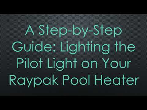 A Step-by-Step Guide: Lighting the Pilot Light on Your Raypak Pool Heater