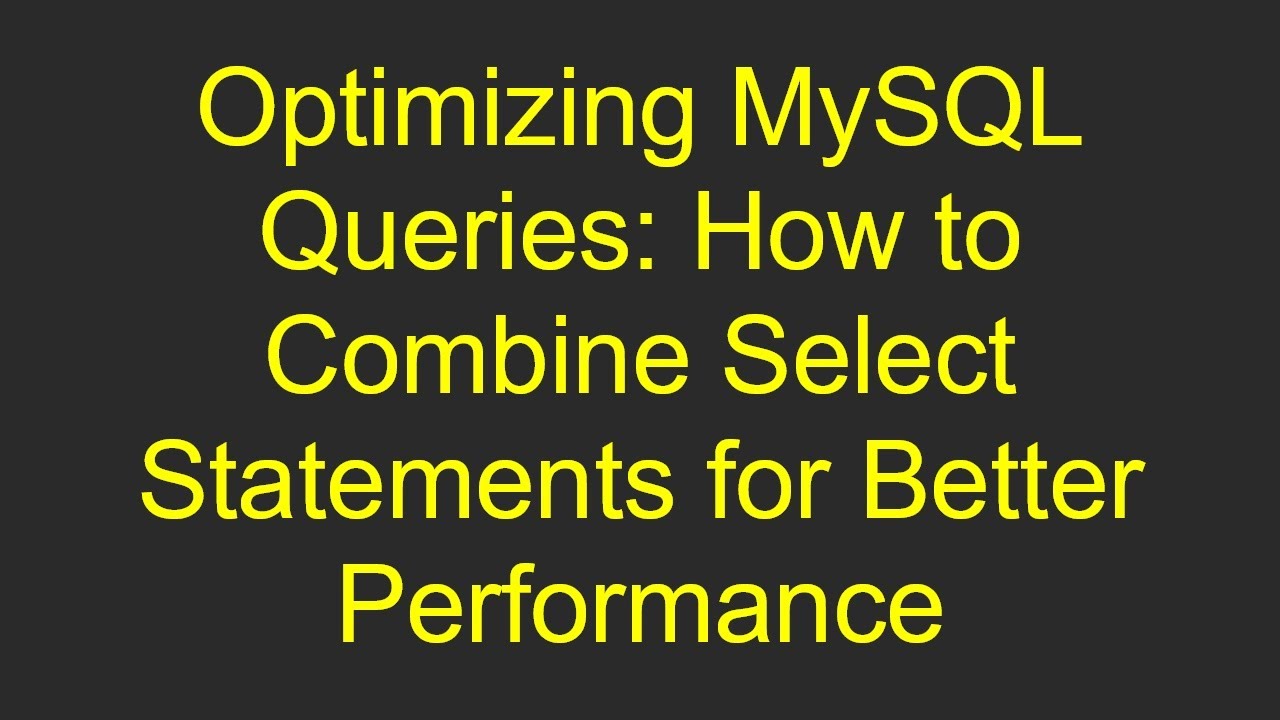 Optimizing MySQL Queries: How to Combine Select Statements for Better Performance