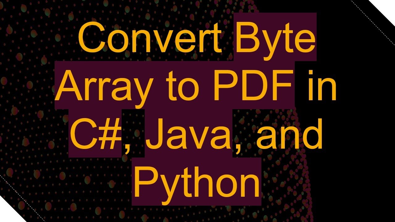 Convert Byte Array to PDF in C#, Java, and Python