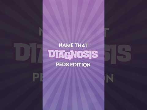 Name That Diagnosis! (Peds Edition)