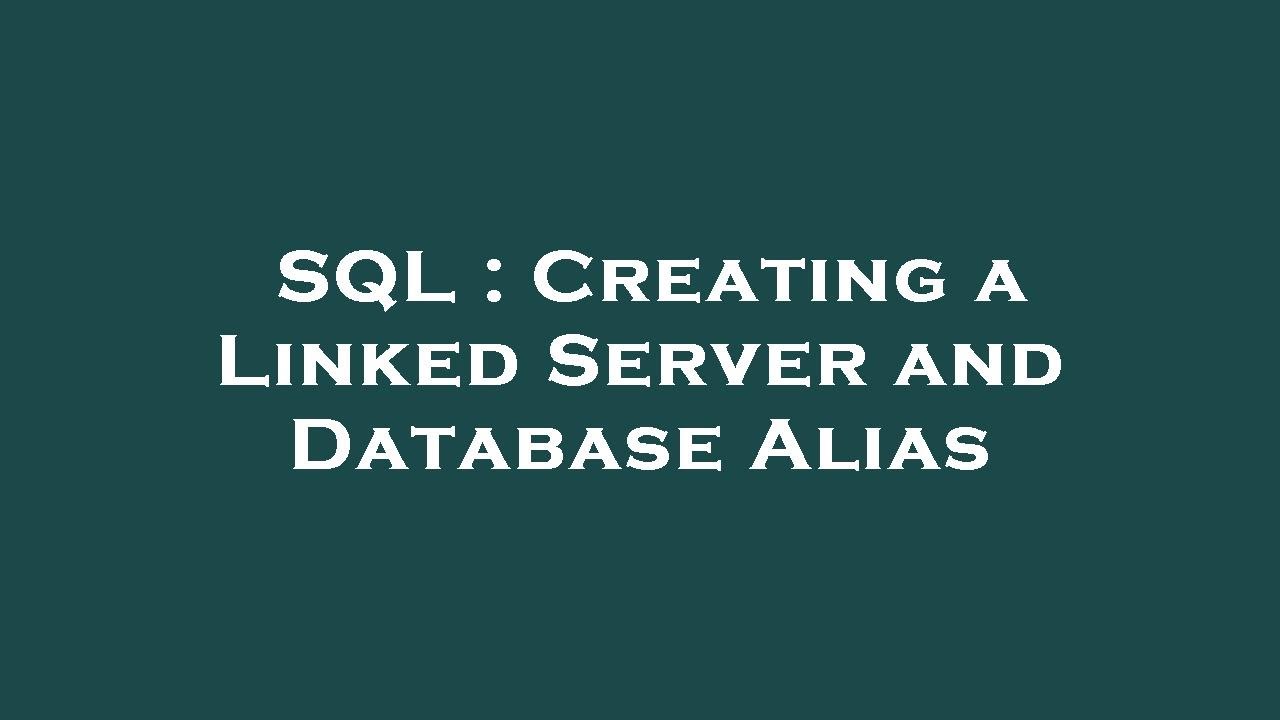 SQL : Creating a Linked Server and Database Alias