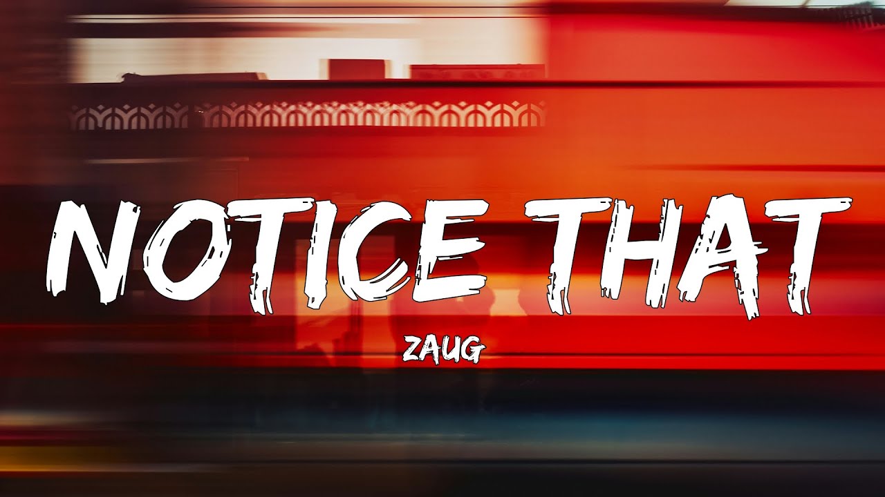 Zaug - Notice That (Lyrics)