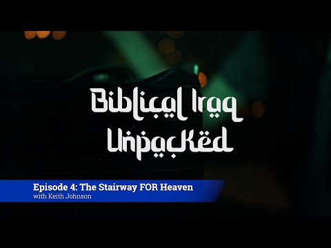 Biblical Iraq Unpacked – Episode 4: The Stairway FOR Heaven