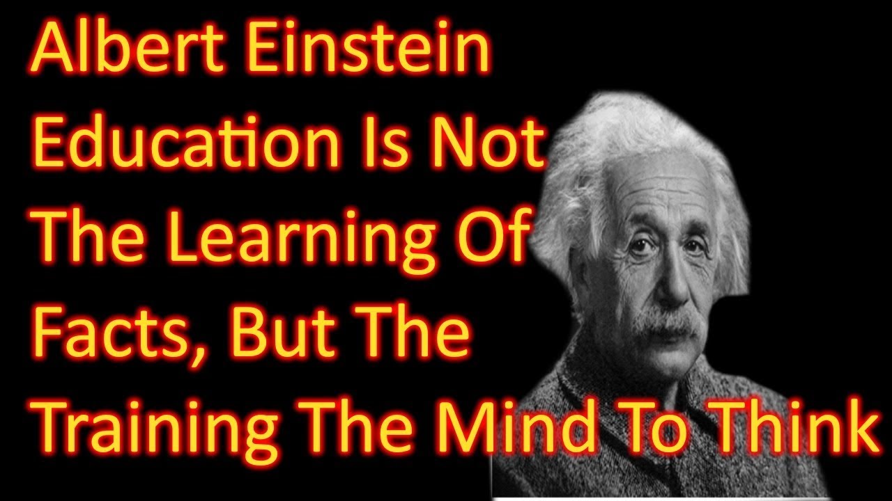 Albert Einstein Education is not the learning Of Facts, But the training Of The Mind To Think Quote